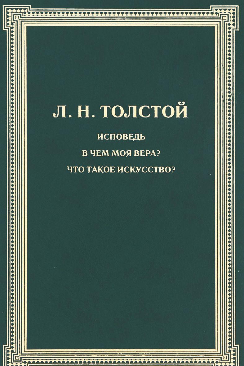 Исповедь. В чем моя вера? Что такое искусство? — Лев Толстой купить ...