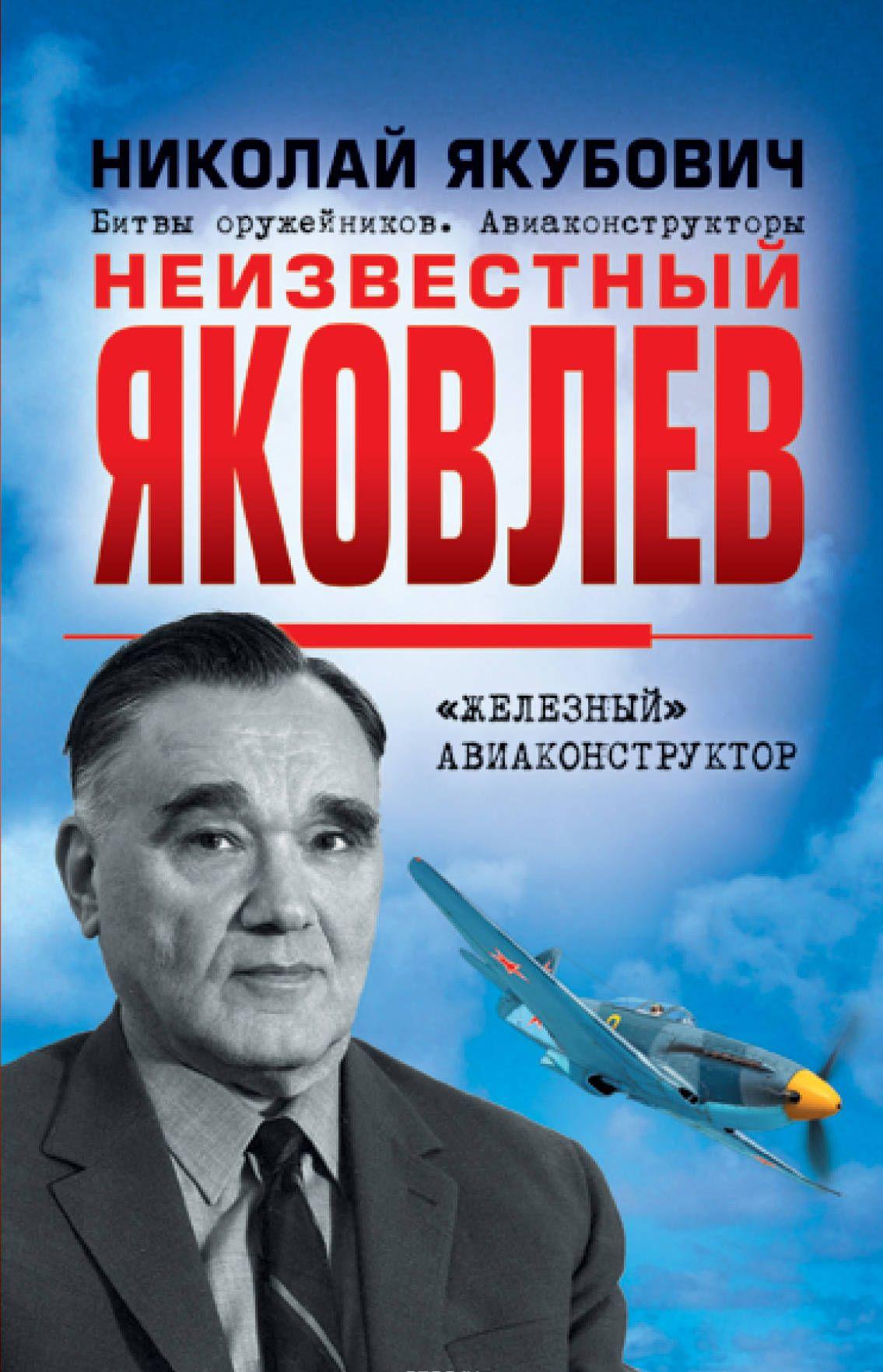 Неизвестный Яковлев «Железный» авиаконструктор [Николай Якубович ...