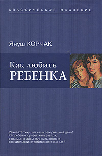 Как любить ребенка — Януш Корчак купить книгу в Киеве — Книгоград